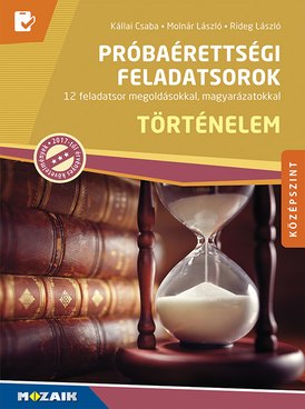 Próbaérettségi feladatsorok - Történelem, középszint - 12 feladatsor megoldásokkal ...
